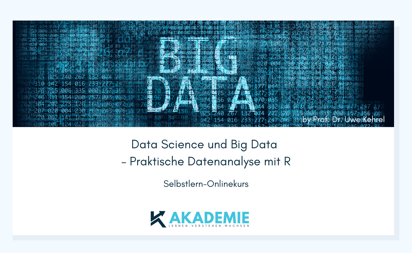 Data Science und Big Data - Praktische Datenanalyse mit R - Kehrel Akademie